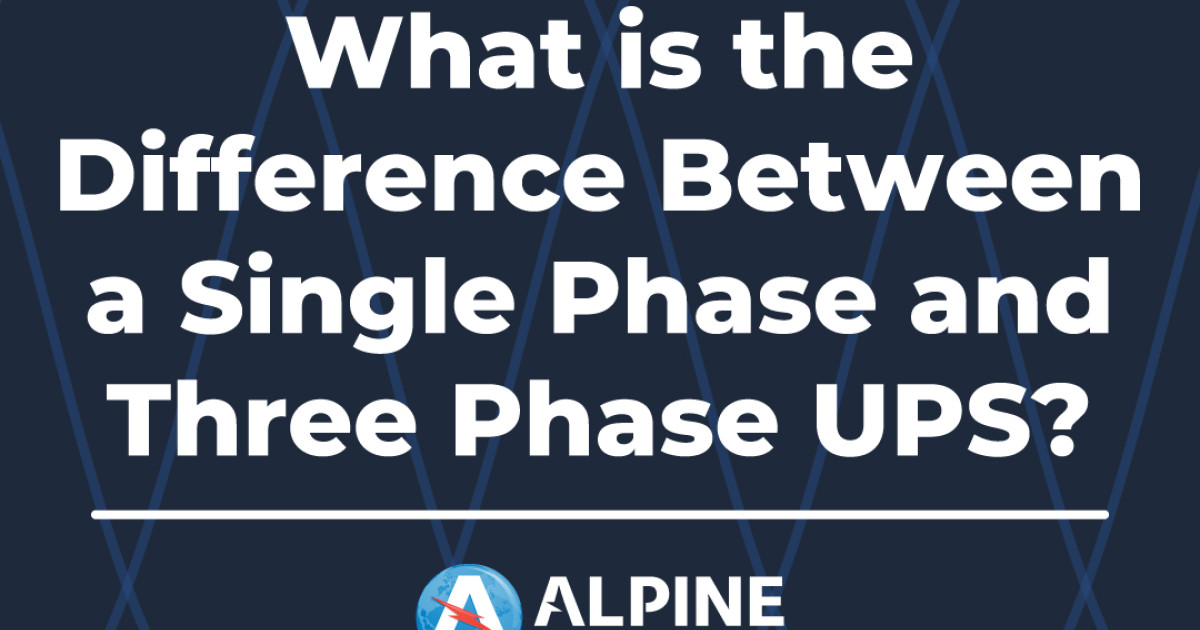 Single Phase vs Three Phase UPS Systems | Blog | Alpine Power Systems